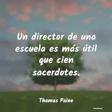 Frases de Thomas Paine - Un director de una escuela es más útil