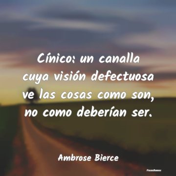Frases de Ambrose Bierce - Cínico: un canalla cuya visión defectu