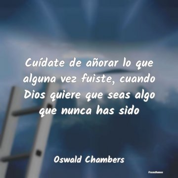 Cuídate de añorar lo que alguna vez fu