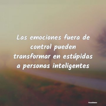 Las emociones fuera de control pueden tr