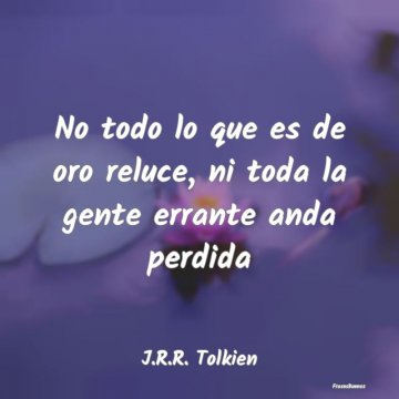 Frases de J.R.R. Tolkien - No todo lo que es de oro reluce, ni toda