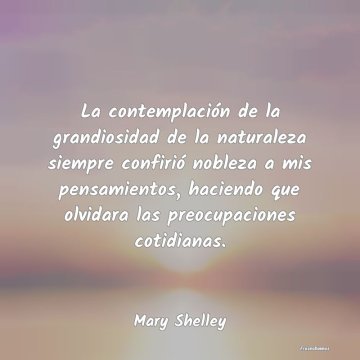 Frases de Mary Shelley - La contemplación de la grandiosidad de