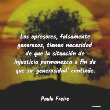 Frases de Paulo Freire - Los opresores, falsamente generosos, tie