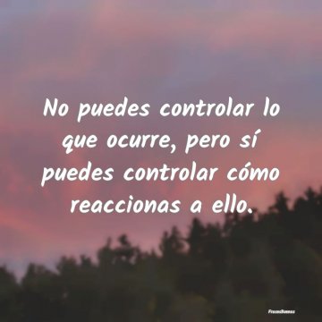 No puedes controlar lo que ocurre, pero