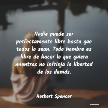 Frases de Herbert Spencer - Nadie puede ser perfectamente libre hast