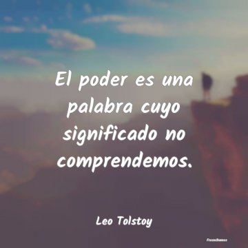 Frases de León Tolstói - El poder es una palabra cuyo significado