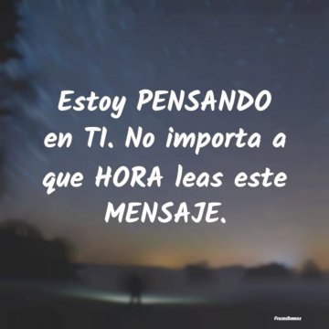 Estoy PENSANDO en TI. No importa a que H