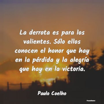 Frases de Paulo Coelho - La derrota es para los valientes. Sólo