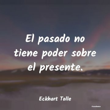 Frases de Eckhart Tolle - El pasado no tiene poder sobre el presen