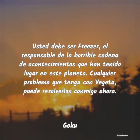 Frases de Goku - Usted debe ser Freezer, el responsable d