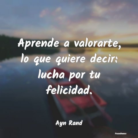 Frases de Ayn Rand - Aprende a valorarte, lo que quiere decir