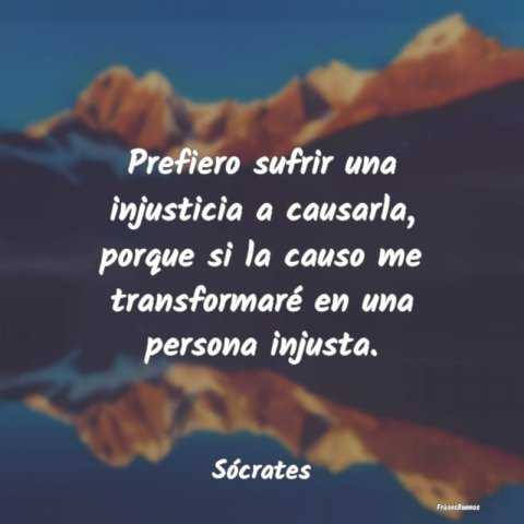 Frases de Sócrates - Prefiero sufrir una injusticia a causarl