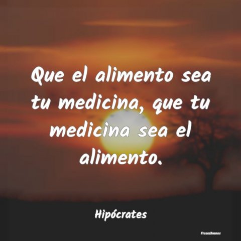 Frases de Hipócrates - Que el alimento sea tu medicina, que tu