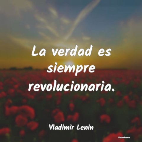 Frases de Lenin - La verdad es siempre revolucionaria.