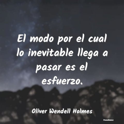 Frases de Oliver Wendell Holmes - El modo por el cual lo inevitable llega