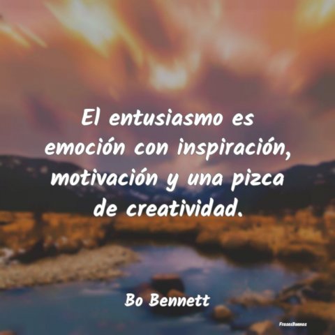 Frases de Bo Bennett - El entusiasmo es emoción con inspiraci