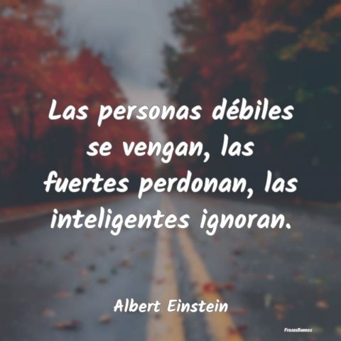 Frases de Albert Einstein - Las personas débiles se vengan, las fue
