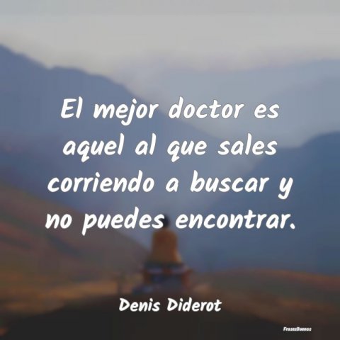 Frases de Denis Diderot - El mejor doctor es aquel al que sales co