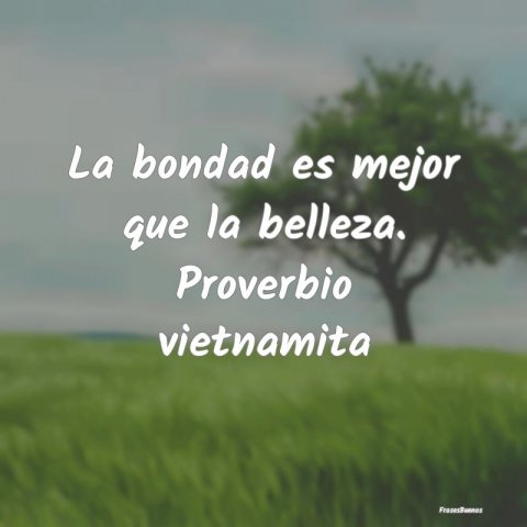 La bondad es mejor que la belleza. Prove