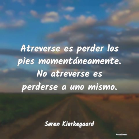 Frases de Soren Kierkegaard - Atreverse es perder los pies momentánea