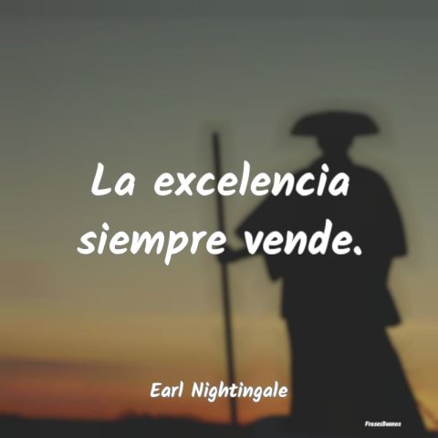 Frases de Earl Nightingale - La excelencia siempre vende.