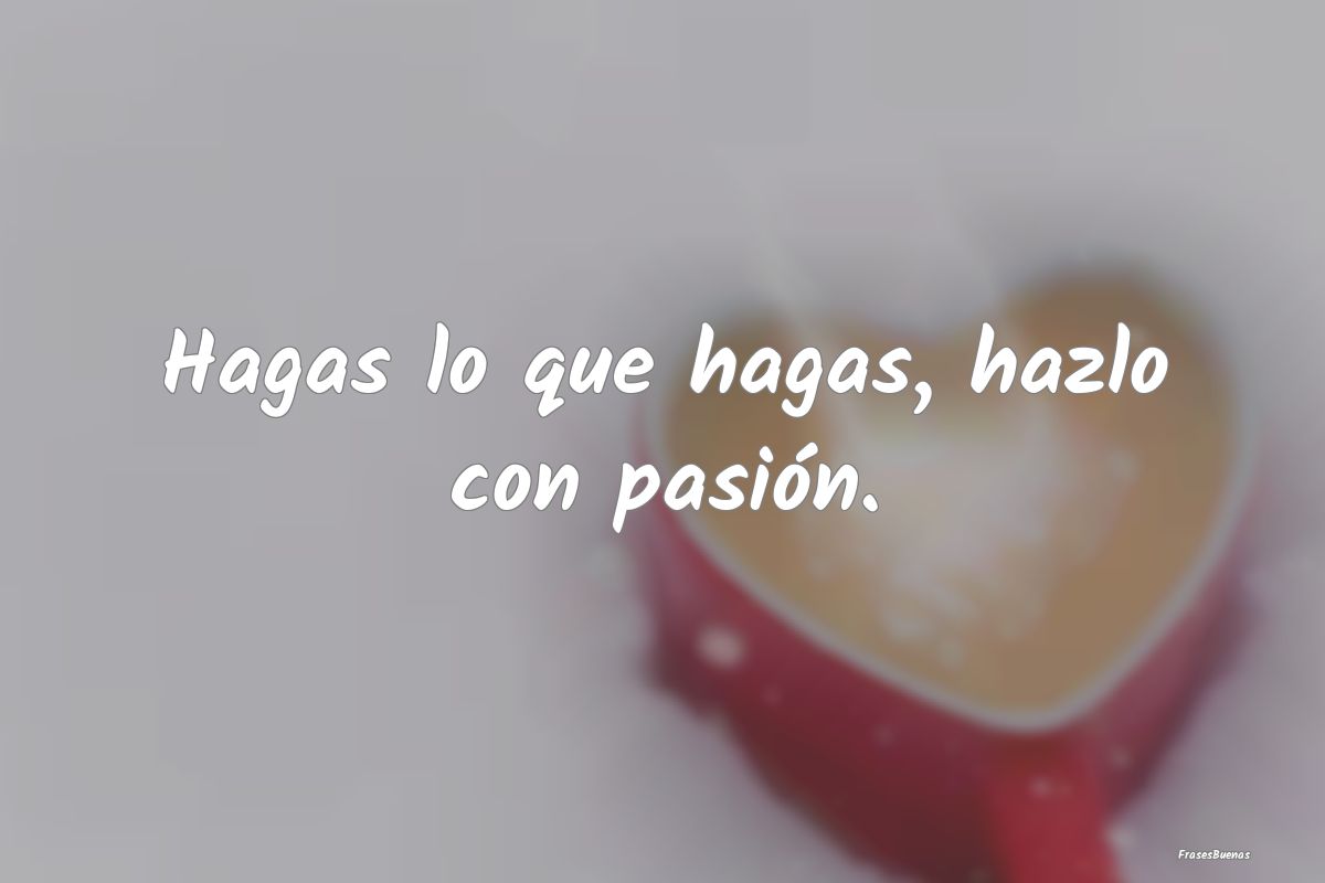 Frases de Pasión - FrasesBuenas